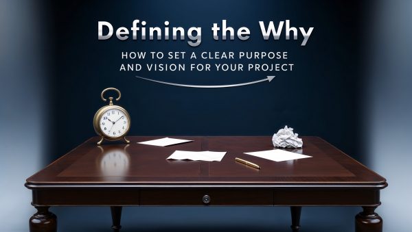 Defining the Why: How to Set a Clear Project Purpose and Vision ...